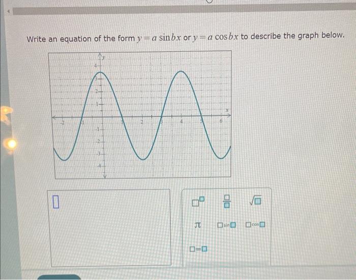 Solved Write an equation of the form y=asinbx or y=acosbx to | Chegg.com
