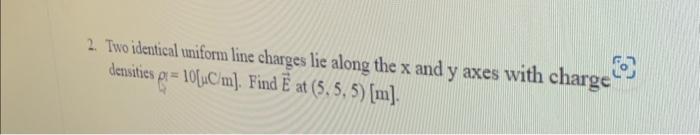 Solved 2. Two identical uniform line charges lie along the x | Chegg.com