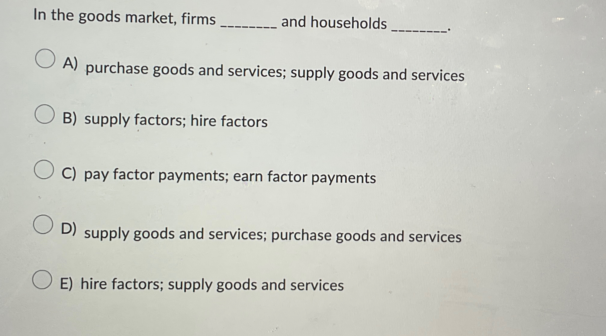 Solved In the goods market, firms and householdsA) ﻿purchase | Chegg.com