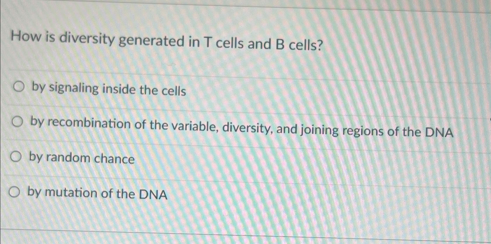 Solved How is diversity generated in T cells and B cells?by | Chegg.com