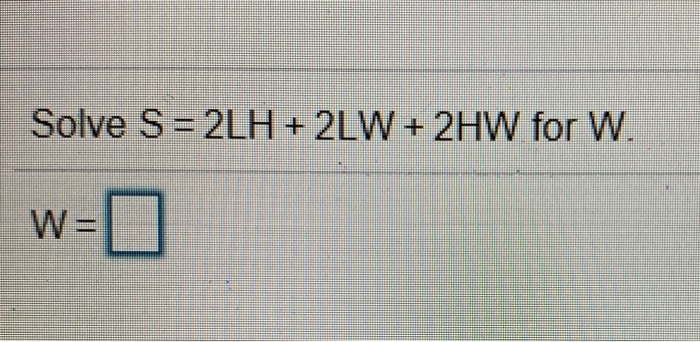 Solved Solve S = 2LH + 2LW + 2HW for W w=0 | Chegg.com