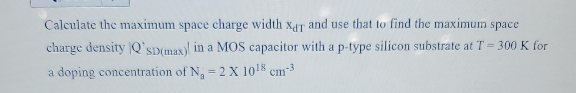 Solved Calculate the maximum space charge width xdT and use | Chegg.com
