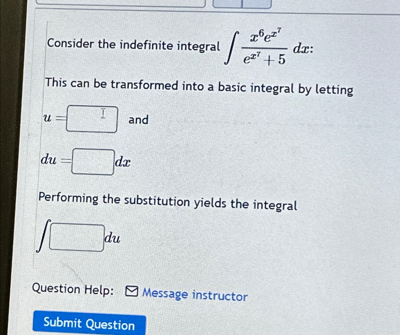 Solved Consider the indefinite integral ∫﻿﻿x6ex7ex7+5dx | Chegg.com