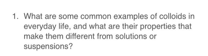 Solved 1. What are some common examples of colloids in | Chegg.com