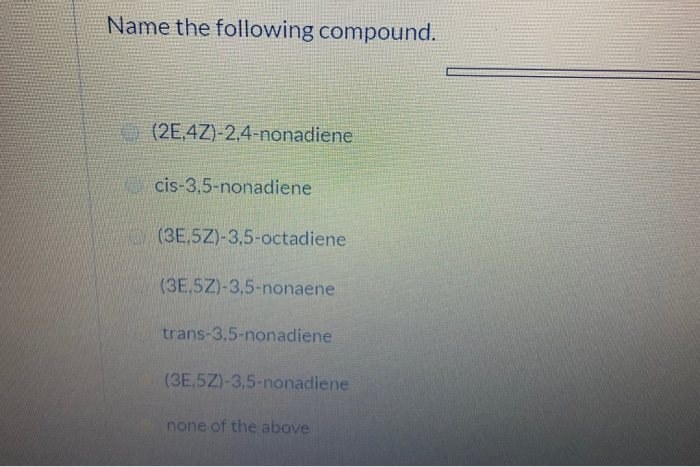 Solved Name the following compound. (2E,4Z)-2,4-nonadiene | Chegg.com