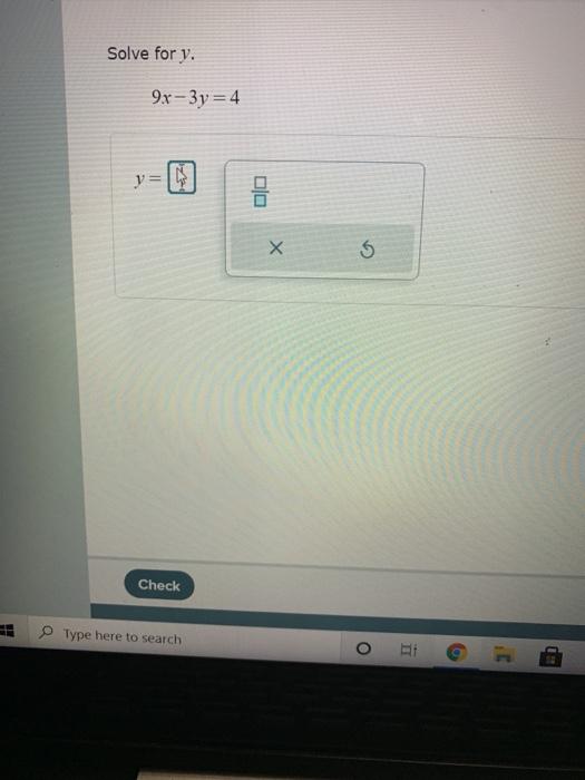 Solved Solve for y. 9x-3y=4 y= Da Х 5 Check Type here to | Chegg.com