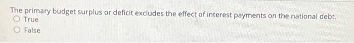 Solved The primary budget surplus or deficit excludes the | Chegg.com