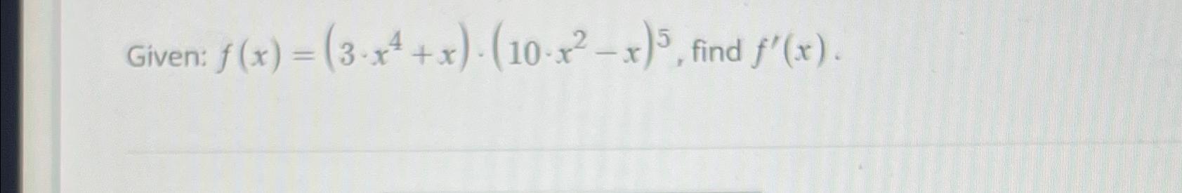Solved Given: f(x)=(3*x4+x)*(10*x2-x)5, ﻿find f'(x) | Chegg.com