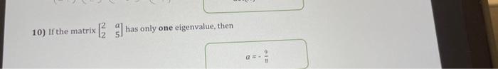 Solved 10) If the matrix [22a5] has only one eigenvalue, | Chegg.com