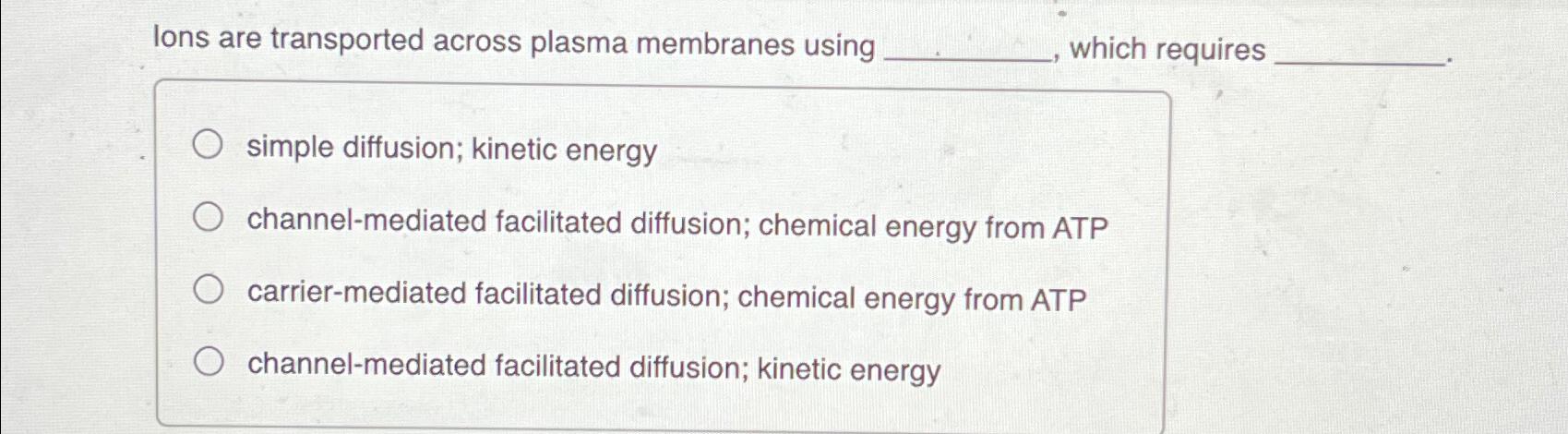 Solved lons are transported across plasma membranes using , | Chegg.com