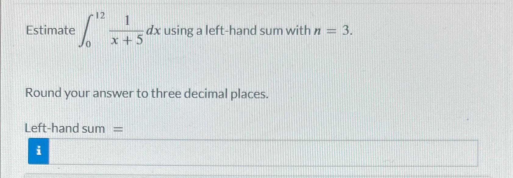 Solved Estimate ∫0121x+5dx ﻿using a left-hand sum with | Chegg.com