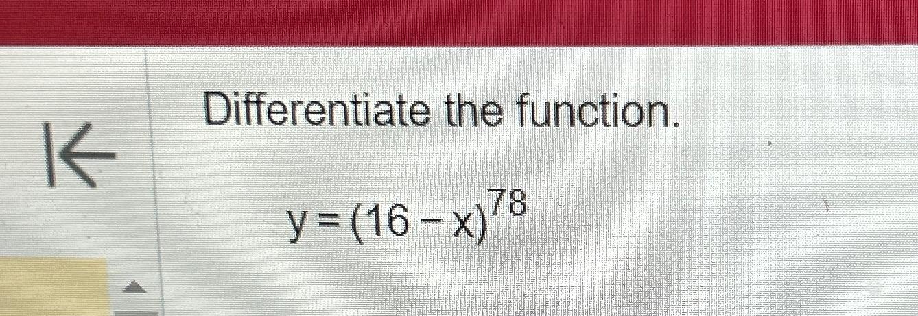 Solved Differentiate the function.y=(16-x)78 | Chegg.com