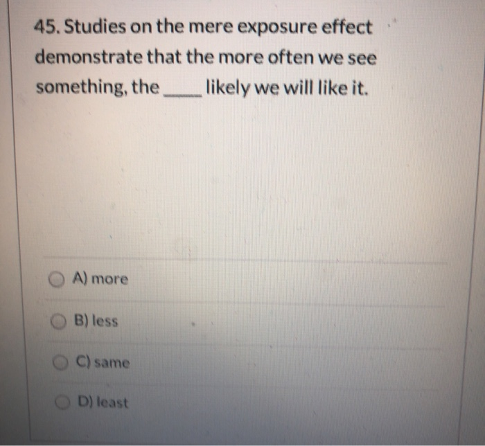 Solved 45. Studies on the mere exposure effect demonstrate | Chegg.com