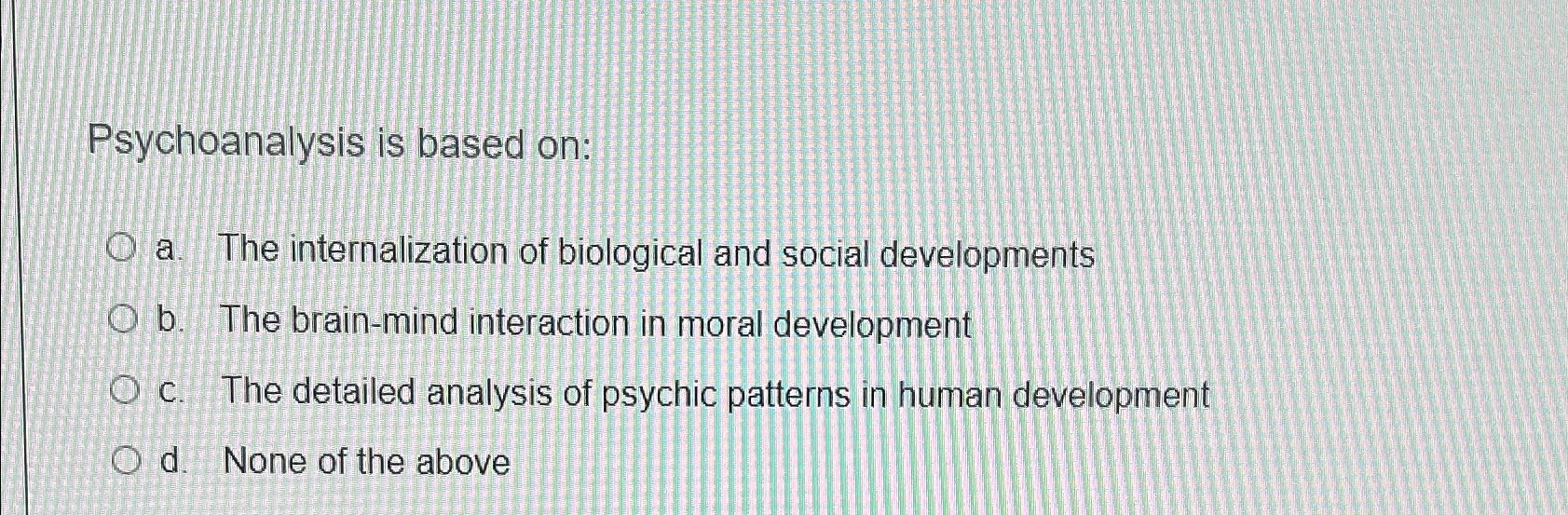 Solved Psychoanalysis is based on:a. ﻿The internalization of | Chegg.com