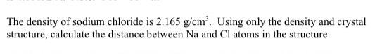 Solved The density of sodium chloride is 2.165 g/cm3. Using | Chegg.com