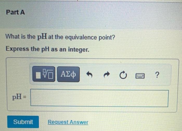 Solved PART A: What is the pH at the equivalence point? | Chegg.com