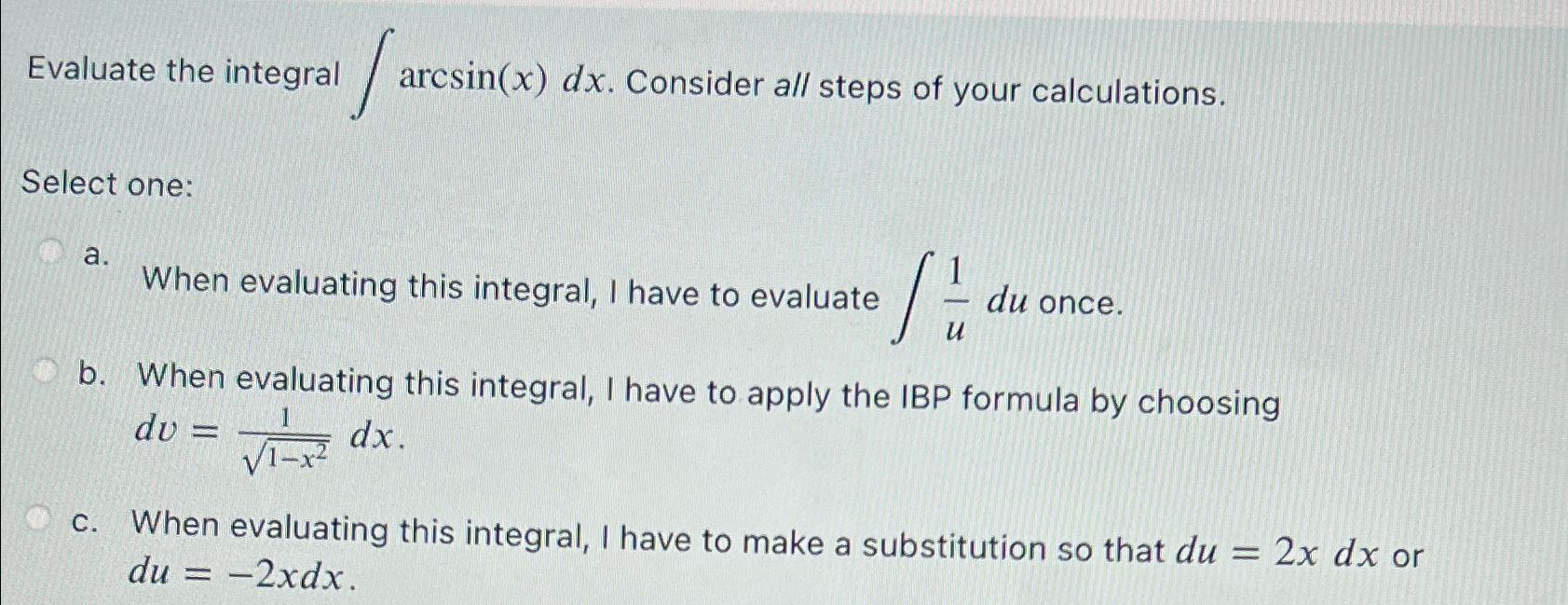Solved Evaluate the integral ∫﻿﻿arcsin(x)dx. ﻿Consider all | Chegg.com