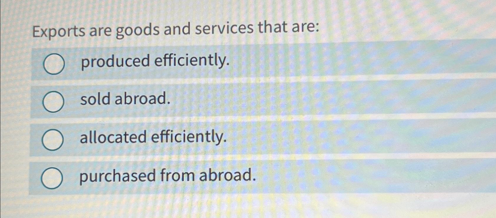 Solved Exports are goods and services that are:produced | Chegg.com