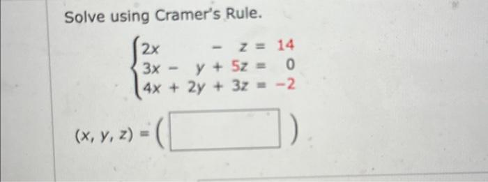 Solve using Cramer's Rule. 2x z = 14 3x - y + 5z = 0 | Chegg.com