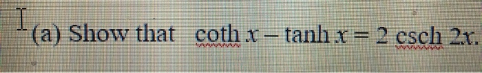 Solved --(a) Show that coth.x - tanh x = 2 csch 2x. | Chegg.com