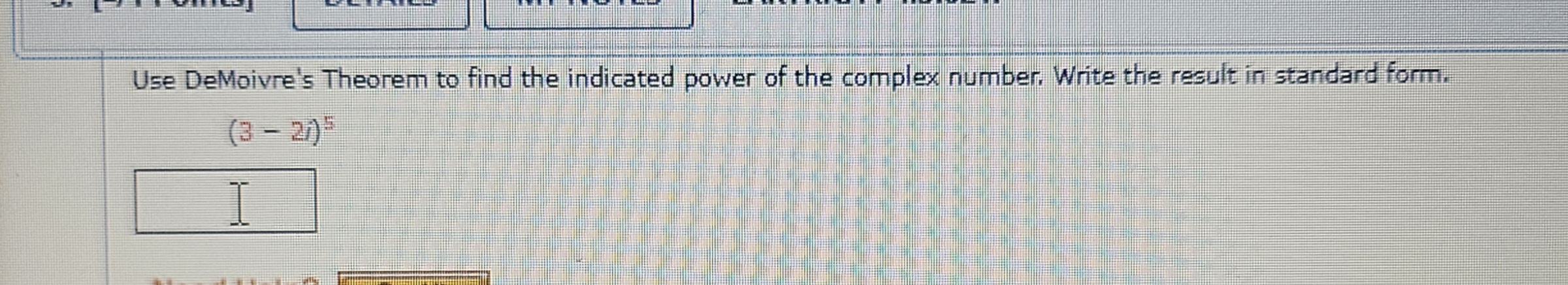 Solved Use DeMoivre's Theorem to find the indicated power of | Chegg.com