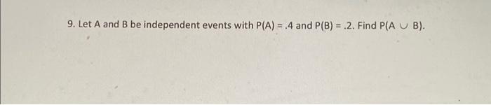 Solved 9. Let A and B be independent events with P(A) = .4 | Chegg.com