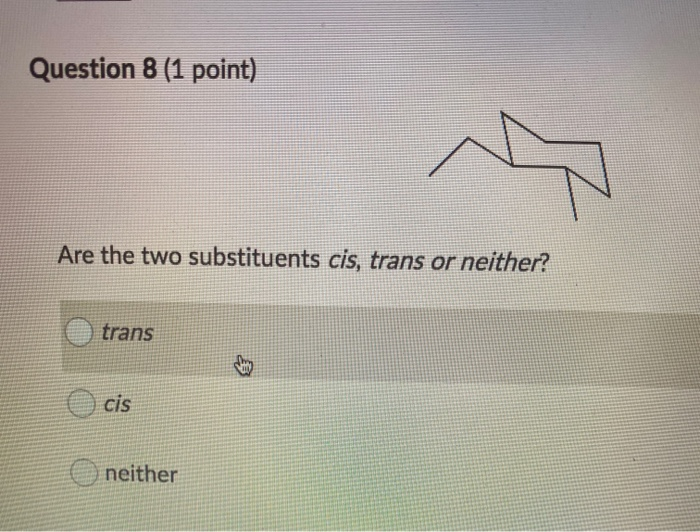 Solved Question 8 (1 point) Are the two substituents cis, | Chegg.com
