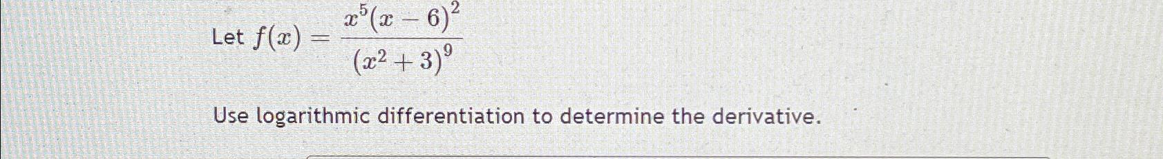 Solved Let f(x)=x5(x-6)2(x2+3)9Use logarithmic | Chegg.com