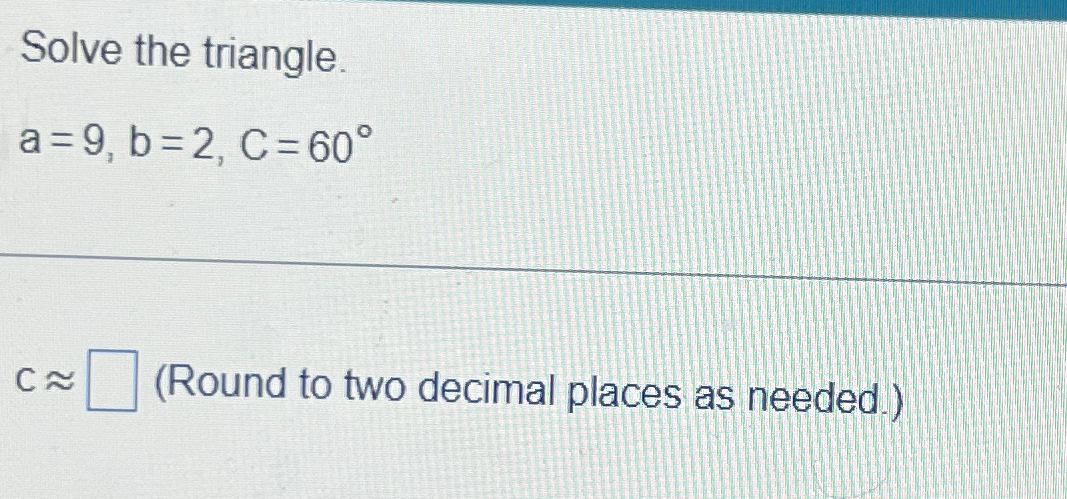 Solved Solve the triangle.a=9,b=2,C=60°c~~ (Round to two | Chegg.com