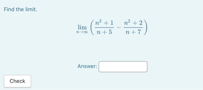 Solved Find the limit. limn→∞(n+5n2+1−n+7n2+2) | Chegg.com