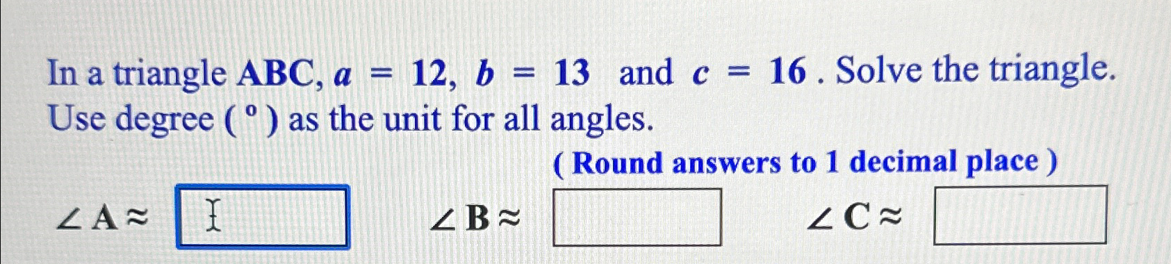 Solved In a triangle ABC,a=12,b=13 ﻿and c=16. ﻿Solve the | Chegg.com