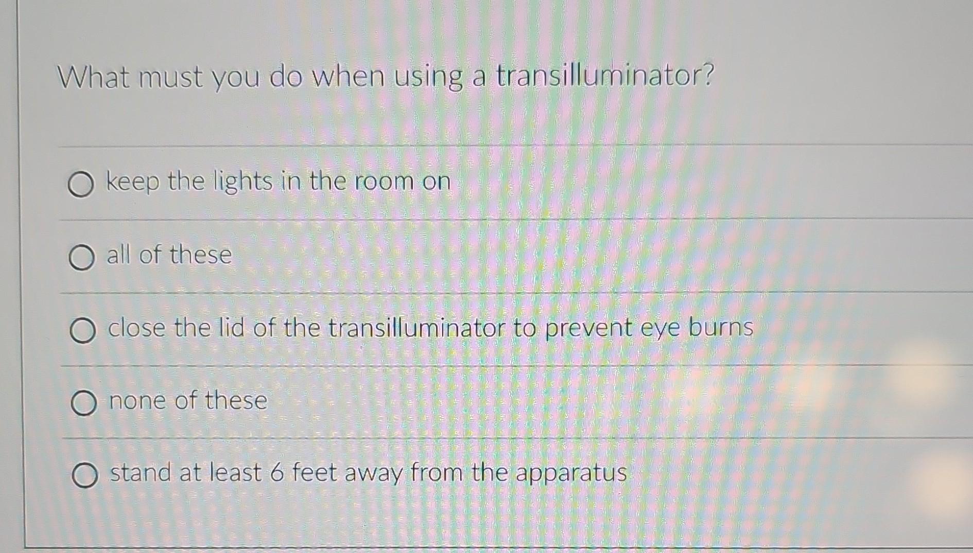 Solved What must you do when using a transilluminator? keep | Chegg.com