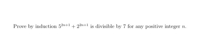 Solved Prove by induction 52n+1 +22n+1 is divisible by 7 for | Chegg.com