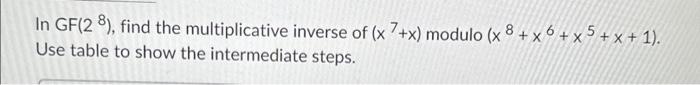 In GF (28), find the multiplicative inverse of (x7+x) | Chegg.com