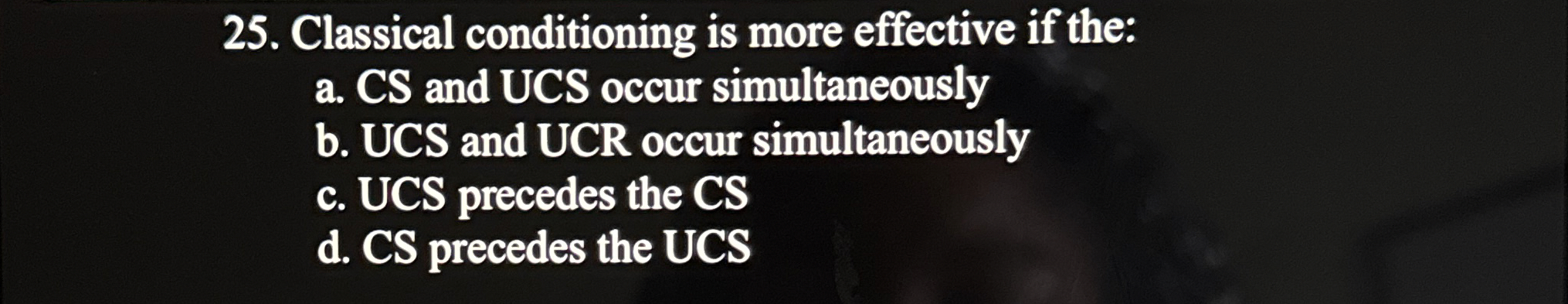 Solved Classical conditioning is more effective if the:a. | Chegg.com