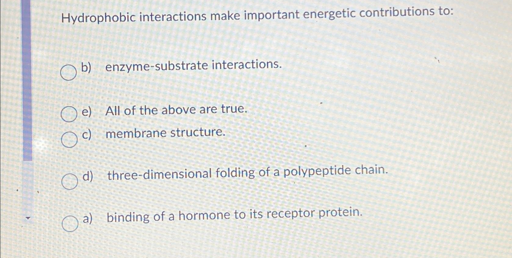 Solved Hydrophobic interactions make important energetic | Chegg.com