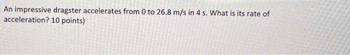 Solved An impressive dragster accelerates from 0 to 26.8 m/s | Chegg.com