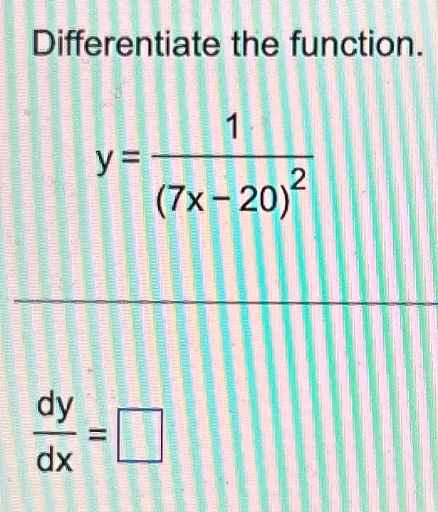 Solved Differentiate the function.y=1(7x-20)2dydx= | Chegg.com