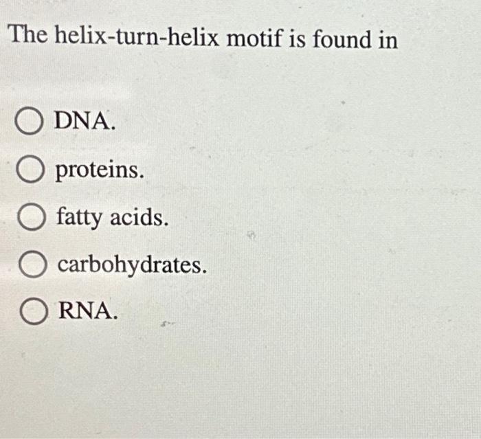 Solved The helix-turn-helix motif is found in O DNA. O | Chegg.com