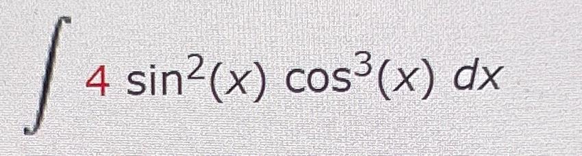 Solved ∫﻿﻿4sin2(x)cos3(x)dx | Chegg.com