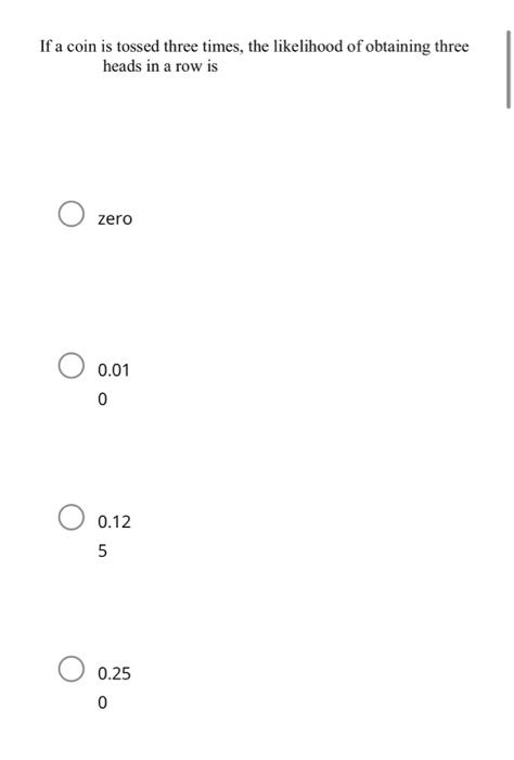 Solved If a coin is tossed three times, the likelihood of | Chegg.com