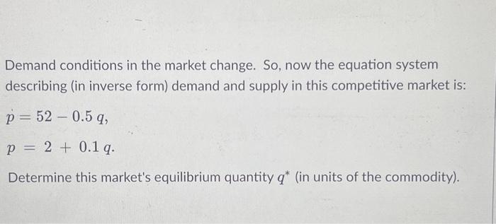 Solved Demand conditions in the market change. So, now the | Chegg.com