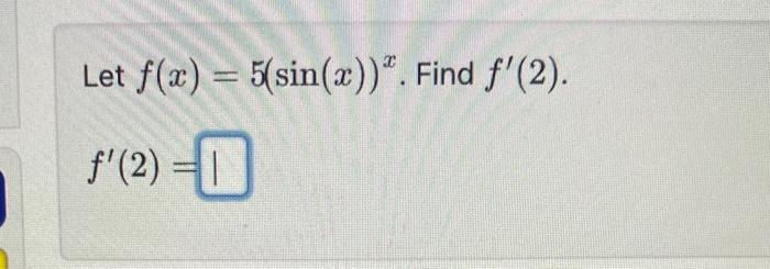 Solved Let f(x)=5(sin(x))x f′(2)= | Chegg.com