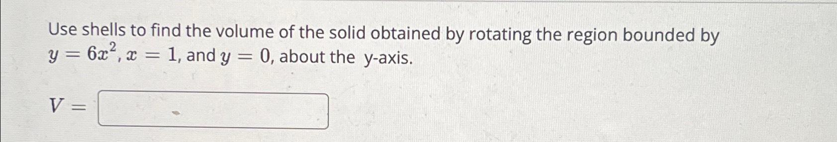 Solved Use shells to find the volume of the solid obtained | Chegg.com
