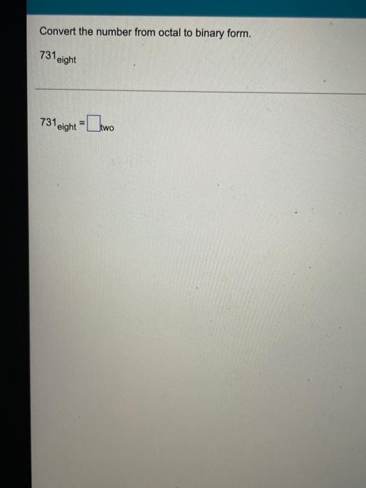 Solved Convert the number from octal to binary form. 731 | Chegg.com