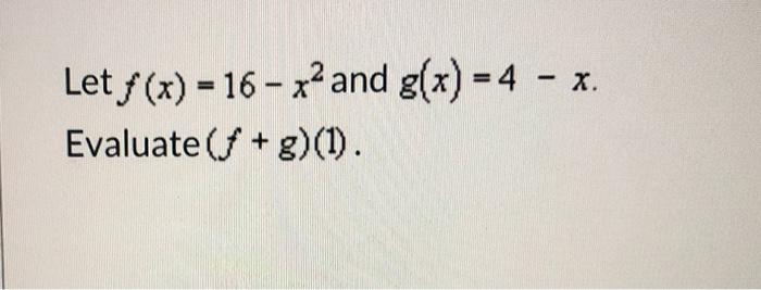Solved Let f (x) = 16 - x2 and g(x) - 4 - x Evaluate + | Chegg.com