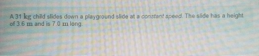 Solved A 31 kg child slides down a playground slide at a | Chegg.com