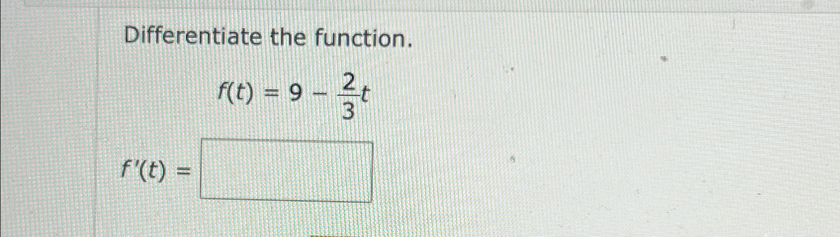 Solved Differentiate the function.f(t)=9-23tf'(t)= | Chegg.com