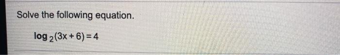 Solved Solve the following equation. log 2(3x +6)=4 | Chegg.com