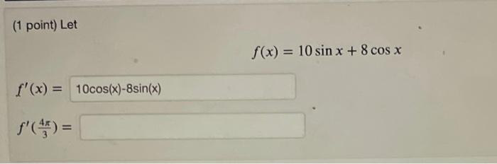 Solved (1 point) Let f(x) = 10 sin x + 8 cos x f'(x) = | Chegg.com